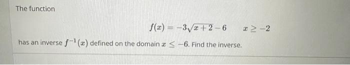 Solved has an inverse f−1(x) defined on the domain x≤−6. | Chegg.com