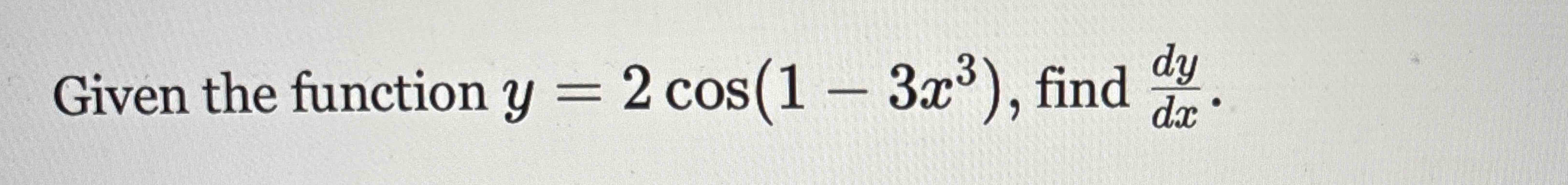 Solved Given the function y=2cos(1-3x3), ﻿find dydx. | Chegg.com