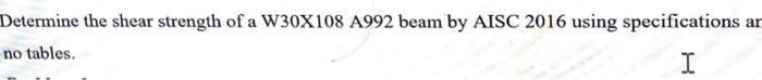 Solved Determine the shear strength of a W30X108 A992 beam | Chegg.com