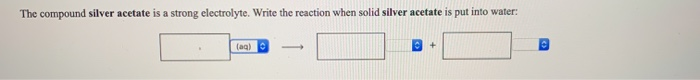 Solved The compound silver acetate is a strong electrolyte. | Chegg.com
