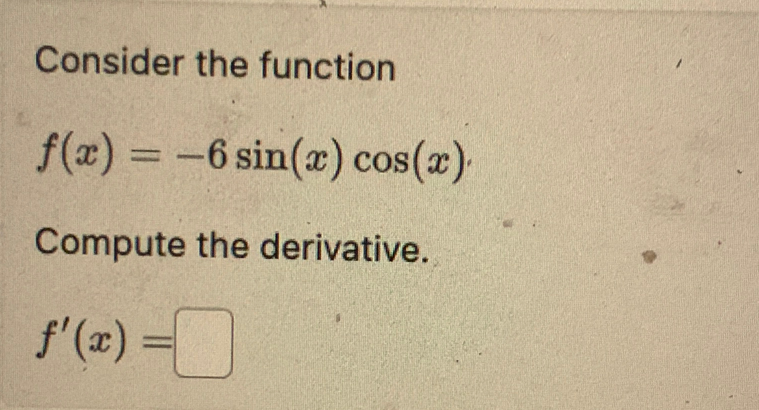 Solved Consider the functionf(x)=-6sin(x)cos(x)Compute the | Chegg.com
