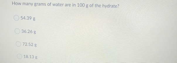 Solved How many grams of water are in 100 g of the hydrate? | Chegg.com