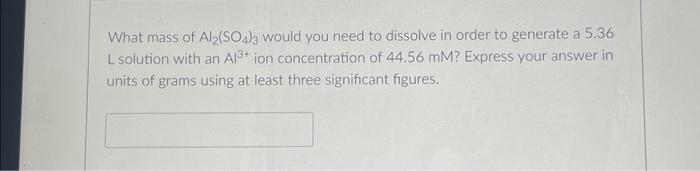 Solved What mass of Al2(SO4)3 would you need to dissolve in | Chegg.com
