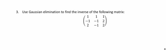 Solved 3. Use Gaussian elimination to find the inverse of | Chegg.com