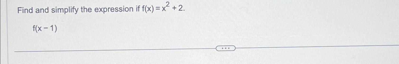 Solved Find and simplify the expression if f(x)=x2+2.f(x-1) | Chegg.com