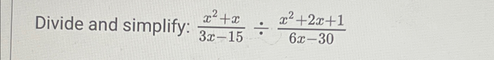 Solved Divide and simplify: x2+x3x-15÷x2+2x+16x-30 | Chegg.com