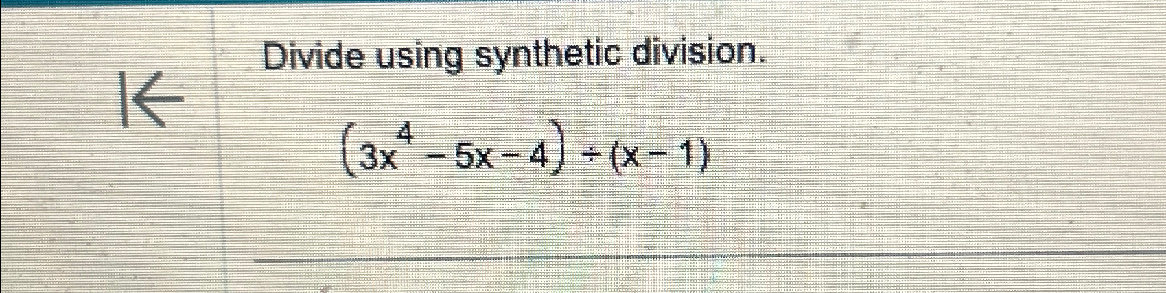 Solved Divide using synthetic division.(3x4-5x-4)÷(x-1) | Chegg.com