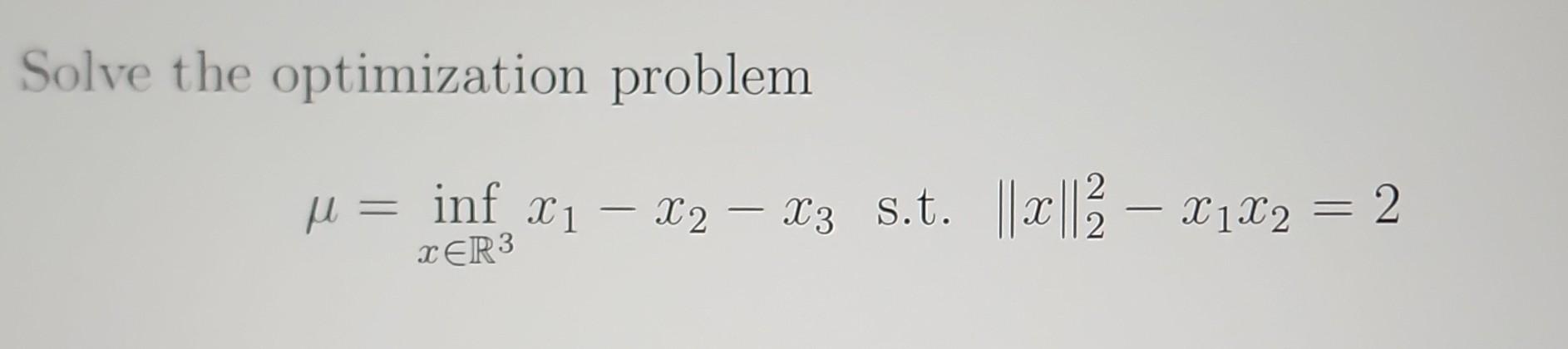 Solved Solve the optimization problem μ=infx∈R3x1−x2−x3 s.t. | Chegg.com