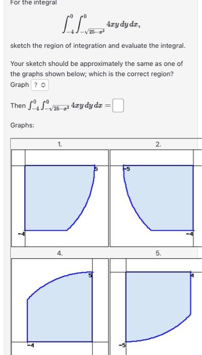 Solved For the integral ∫−40∫−25−z204xydydx, sketch the | Chegg.com