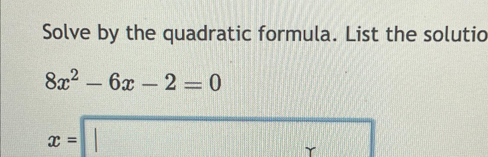 Solved Solve by the quadratic formula. List the | Chegg.com