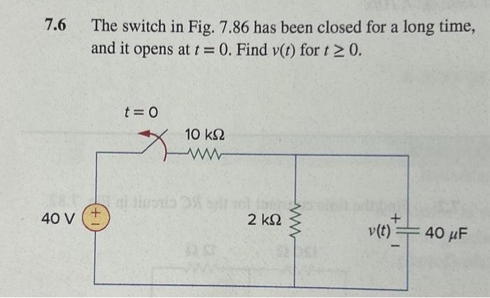 Solved 7.6 40 V The switch in Fig. 7.86 has been closed for | Chegg.com