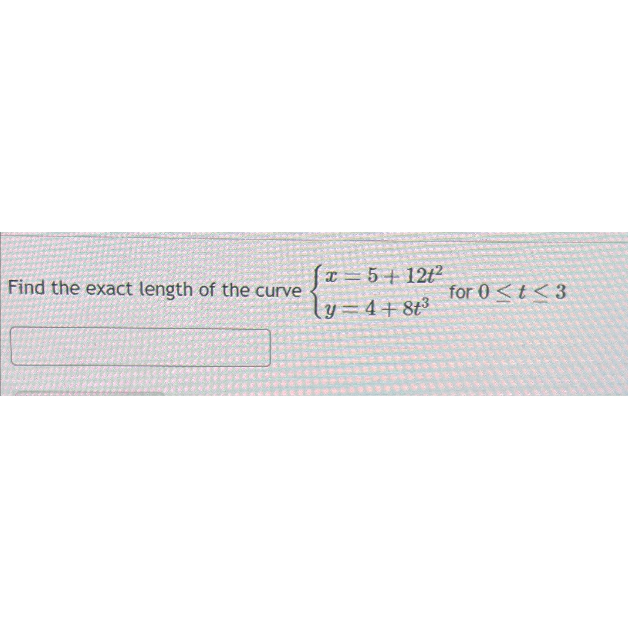 Solved Find the exact length of the curve x=5+12t2y=4+8t3 | Chegg.com