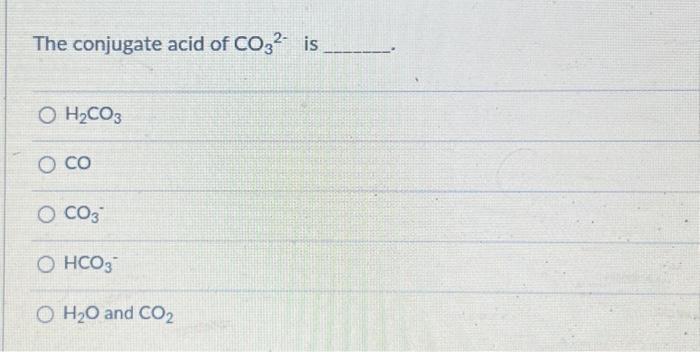 Solved The conjugate acid of CO3²- is O H₂CO3 O CO O CO3 O | Chegg.com