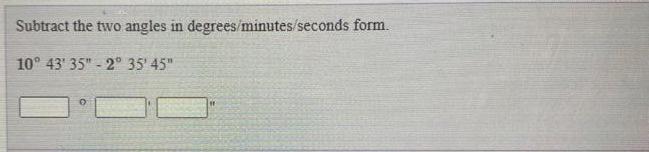 Solved Subtract the two angles in degrees/minutes/seconds | Chegg.com