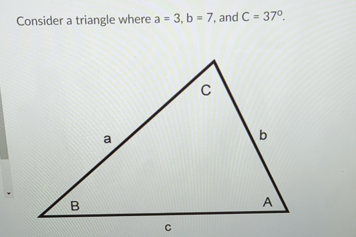 Solved Consider a triangle where a=3,b=7, ﻿and C=37°. ﻿use | Chegg.com