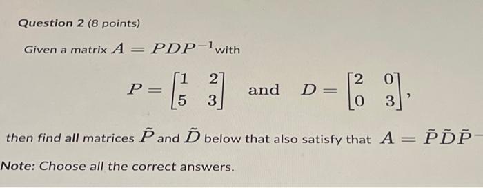 Question 2 (8 points) Given a matrix A=PDP−1 with | Chegg.com