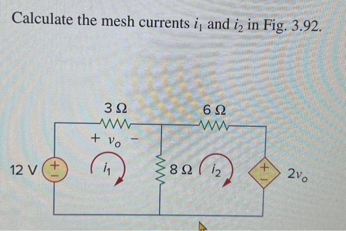Solved Calculate the mesh currents i1 and i2 in Fig. 3.92. | Chegg.com