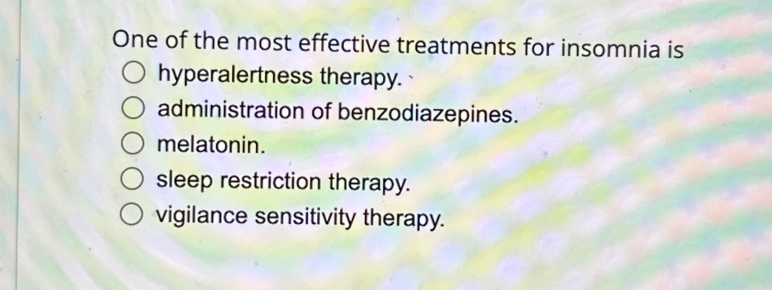 One of the most effective treatments for insomnia is | Chegg.com