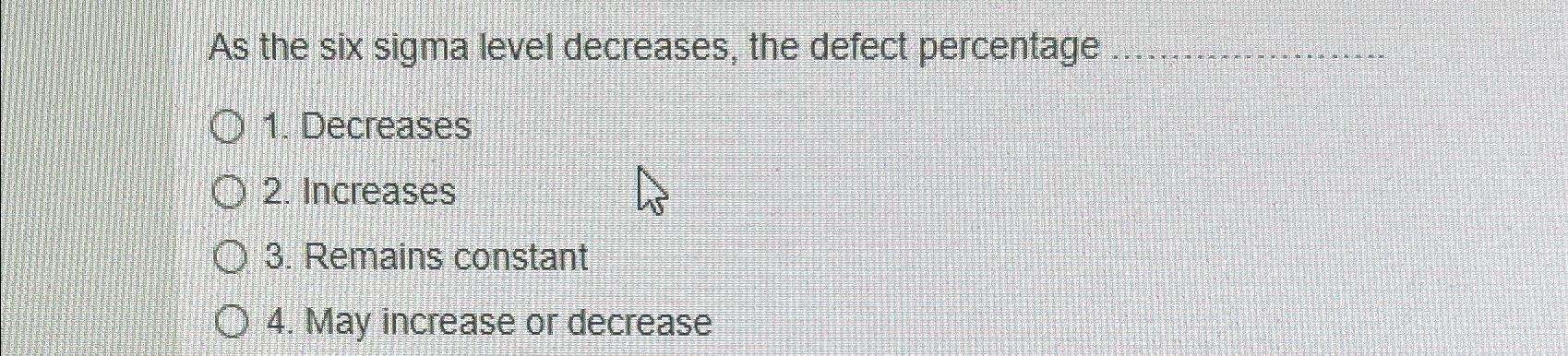 Solved As the six sigma level decreases, the defect | Chegg.com