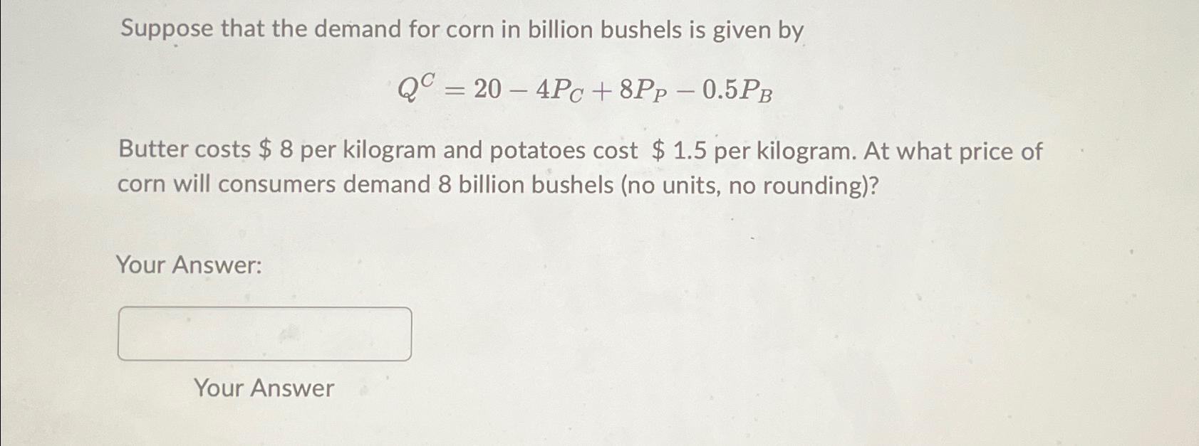 Solved Suppose that the demand for corn in billion bushels | Chegg.com