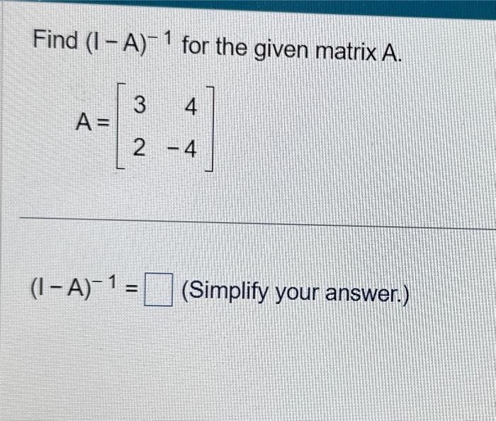 Solved Find (I−A)−1 for the given matrix A. A=[324−4] | Chegg.com