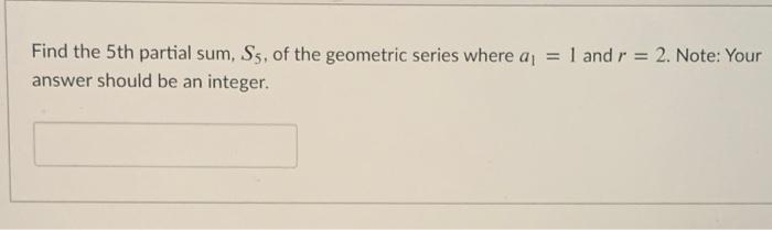 Solved Find the 5th partial sum, S5, of the geometric series | Chegg.com