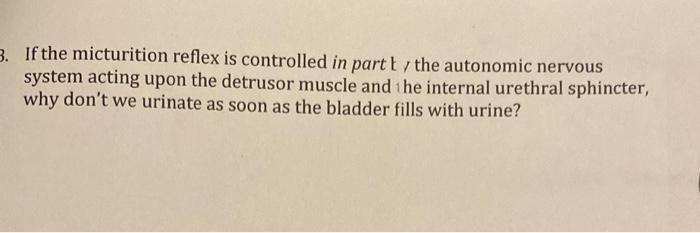 Solved 3. If the micturition reflex is controlled in part 1 | Chegg.com