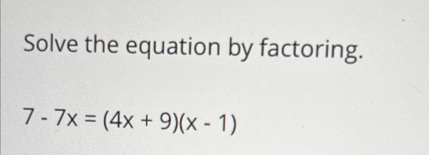 Solved Solve the equation by factoring.7-7x=(4x+9)(x-1) | Chegg.com