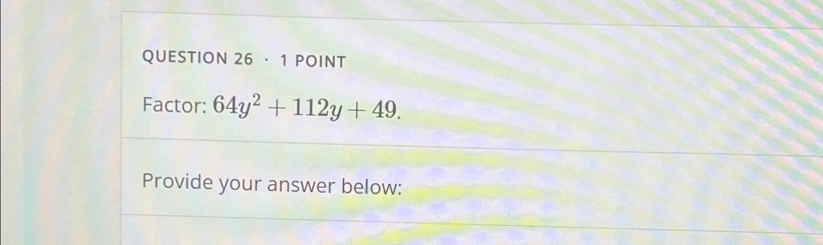 Solved QUESTION 26 - 1 ﻿POINTFactor: 64y2+112y+49.Provide | Chegg.com