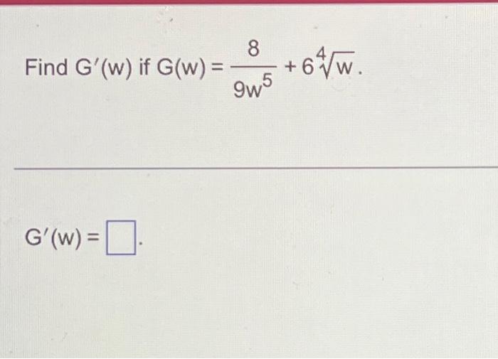 Solved Find G'(w) if G(w) = G'(W) = . 8 5+6 9w5 + 6 √w. | Chegg.com