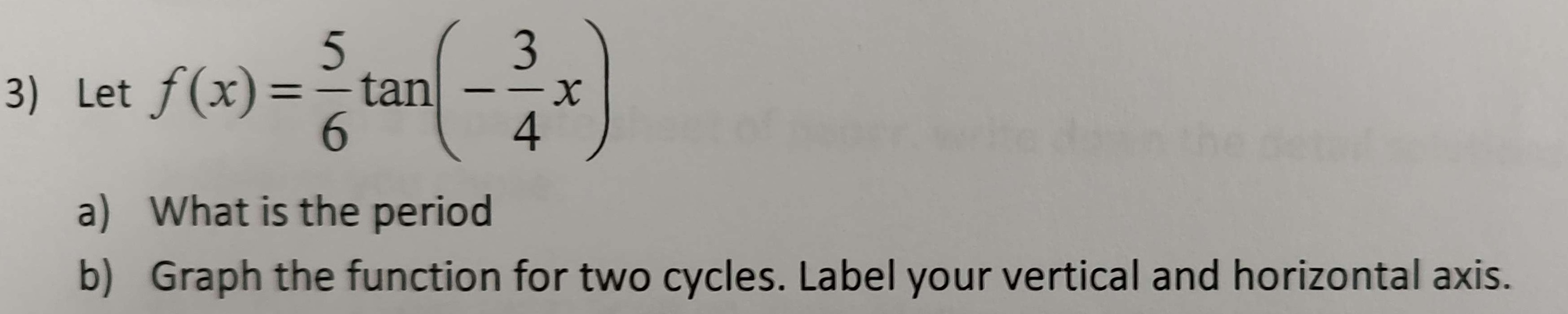 Solved Let f(x)=56tan(-34x)a) ﻿What is the periodb) ﻿Graph | Chegg.com