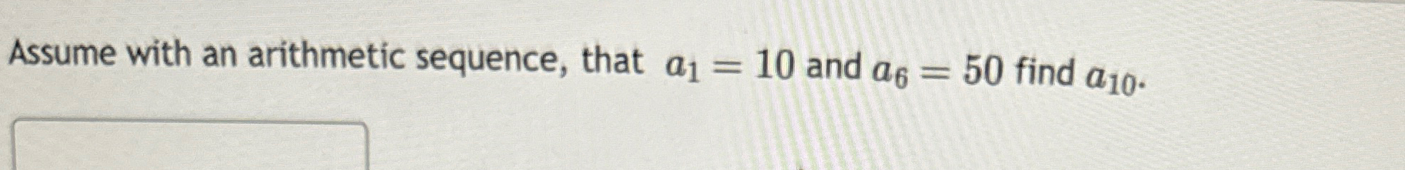 Solved Assume with an arithmetic sequence, that a1=10 ﻿and | Chegg.com