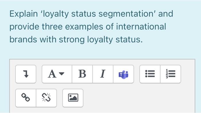 Solved Explain 'loyalty status segmentation' and provide | Chegg.com