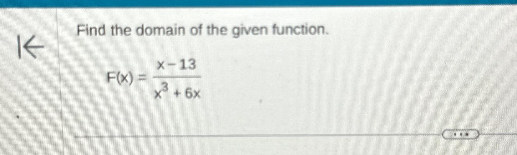 Solved Find the domain of the given function.F(x)=x-13x3+6x | Chegg.com