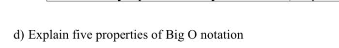 Solved d) Explain five properties of Big O notation | Chegg.com