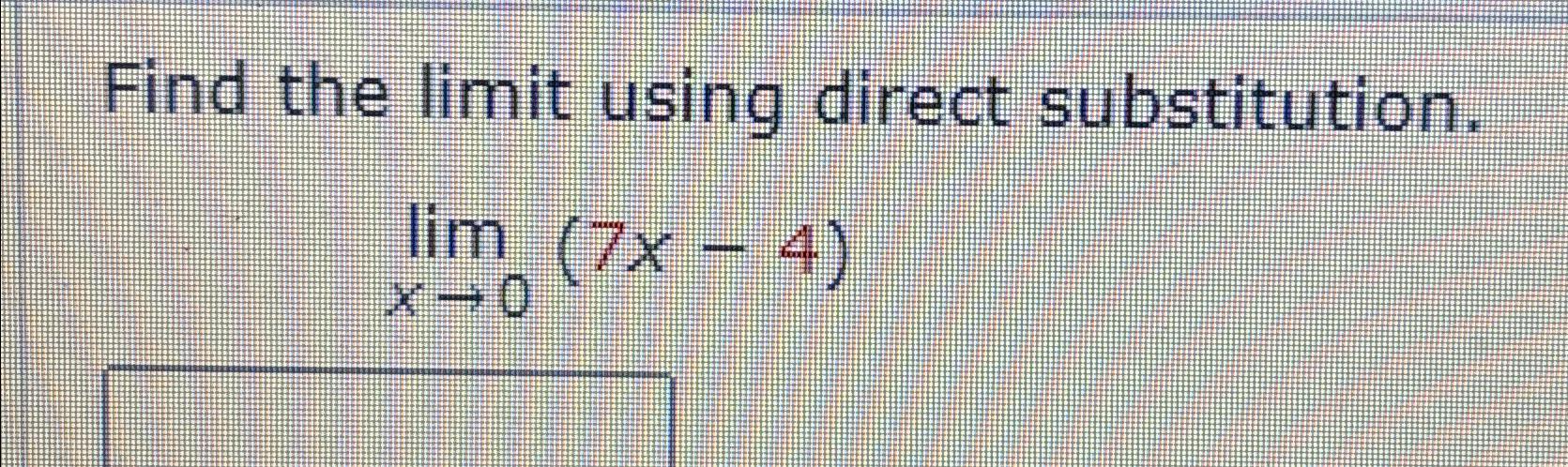 Solved Find the limit using direct substitution.limx→0(7x-4) | Chegg.com