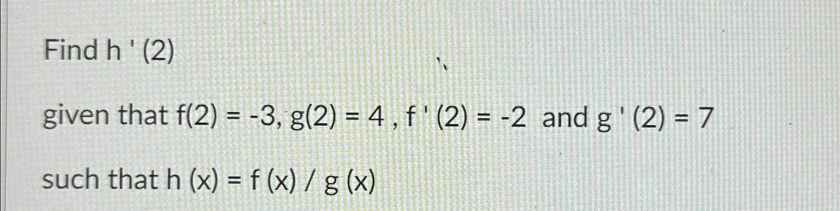 Solved Find h'(2)given that f(2)=-3,g(2)=4,f'(2)=-2 ﻿and | Chegg.com