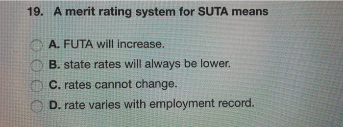 Solved 19. A merit rating system for SUTA means A. FUTA will | Chegg.com