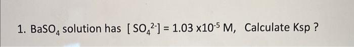 Solved 1. BaSO4 solution has [SO42−]=1.03×10−5M, Calculate | Chegg.com