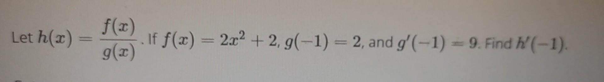Solved Let h(x)=g(x)f(x). If f(x)=2x2+2,g(−1)=2, and | Chegg.com