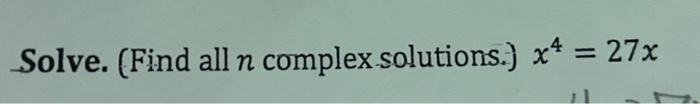 Solved Solve. (Find all n complex solutions.) x4=27x | Chegg.com