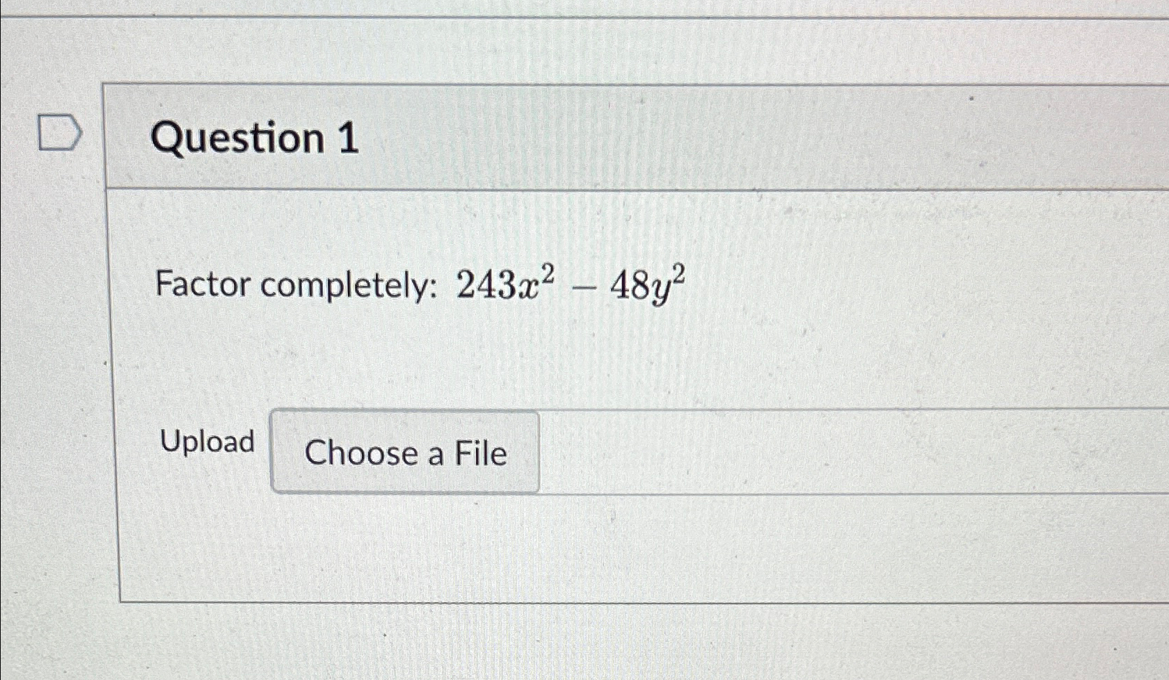 Solved Question 1Factor completely: 243x2-48y2Upload | Chegg.com
