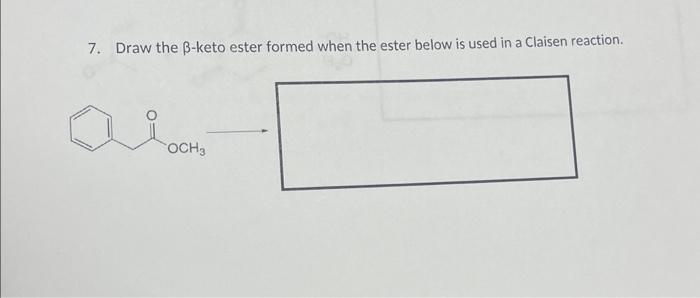 Solved 7. Draw the β-keto ester formed when the ester below | Chegg.com