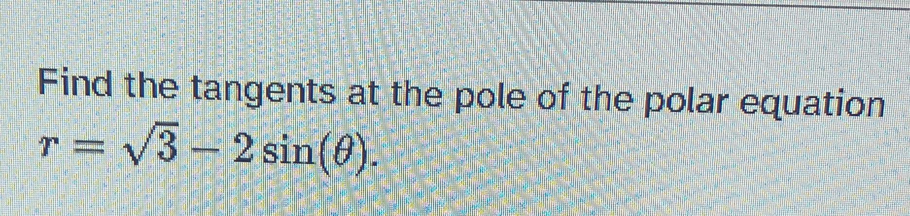 Solved Find the tangents at the pole of the polar equation | Chegg.com
