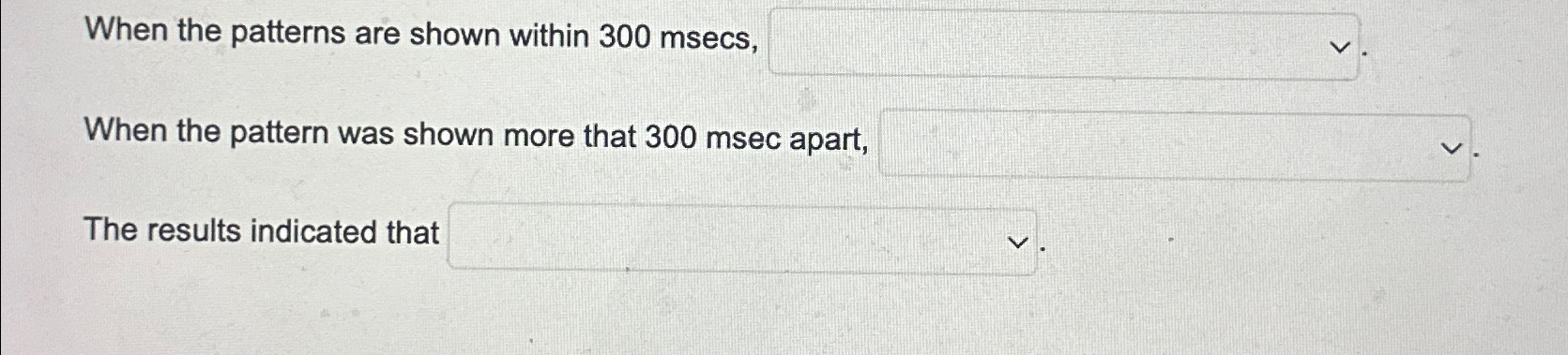 Solved When the patterns are shown within 300 ﻿msecs,When | Chegg.com