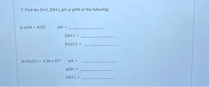 Solved 7. Find the [H+], [OH-], pH or pOH of the following: | Chegg.com