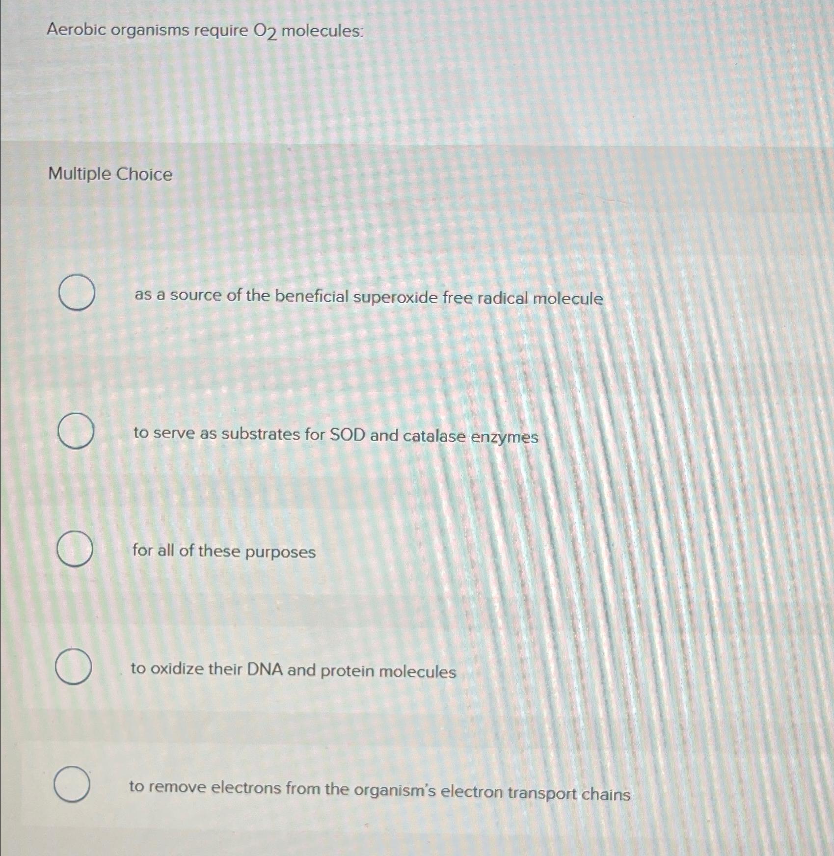 Solved Aerobic organisms require O2 ﻿molecules:Multiple | Chegg.com
