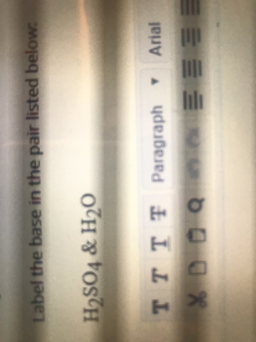 Solved Label the base in the pair listed below: H2SO4 & H20 | Chegg.com