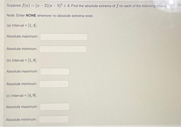 Solved Suppose f(x)=(x−2)(x−5)3+4. Find the absolute extrema | Chegg.com