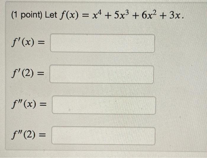 Solved (1 point) Let f(x)=x4+5x3+6x2+3x f′(x)= f′(2)= | Chegg.com